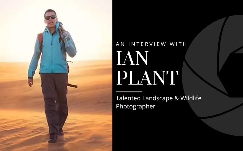 Interview with Ian Plant: Capturing Landscapes Around The World