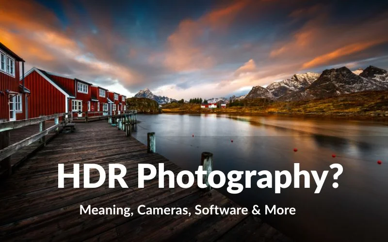 What Is HDR Photography - Meaning, Uses, Gear & More